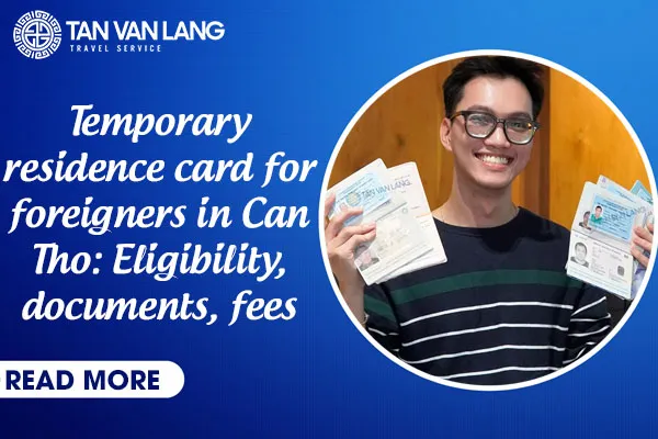 Temporary residence card for foreigners in Can Tho 2026: Eligibility ...